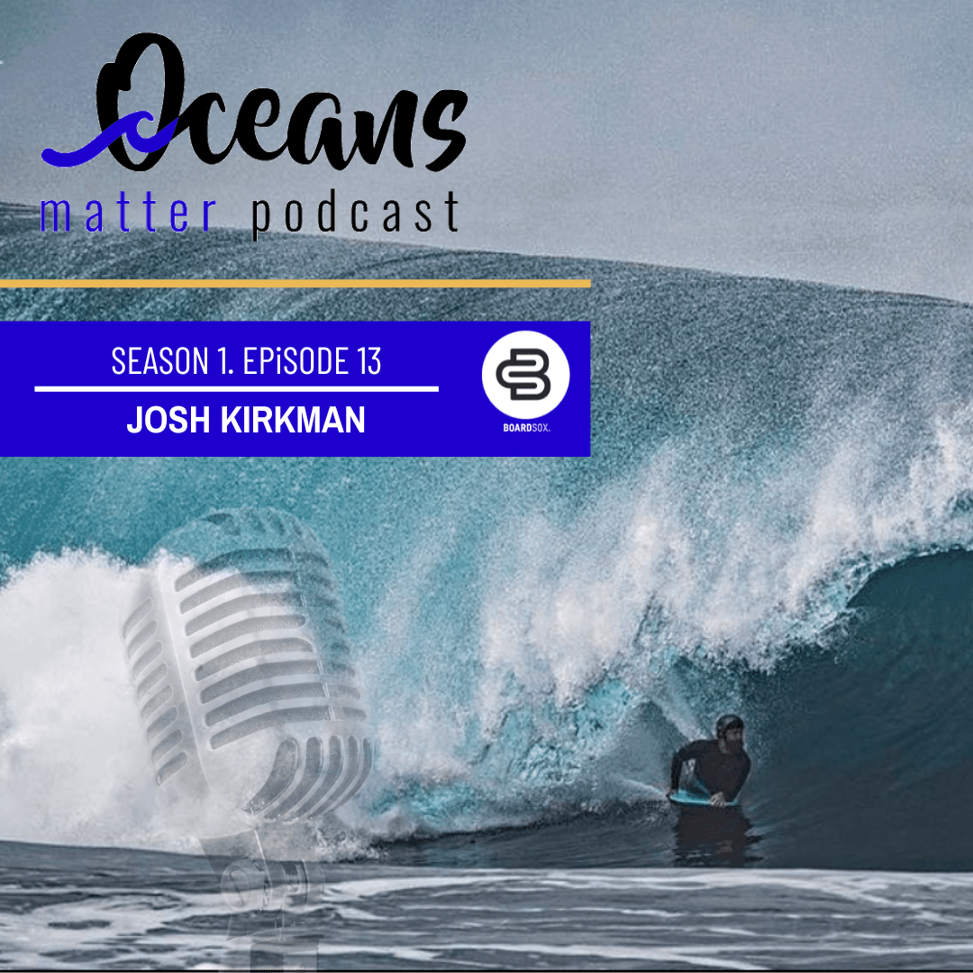 OCEANS MATTER PODCAST 13 - JOSH KIRKMAN